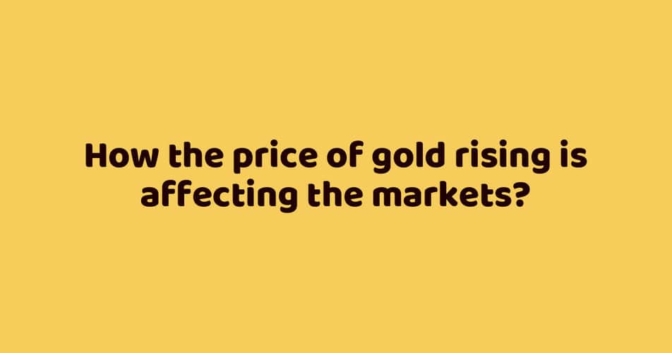 How the price of gold rising is affecting the markets?