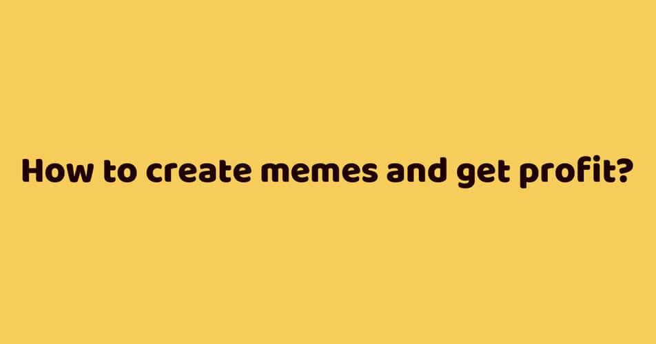 How to create memes and get profit?