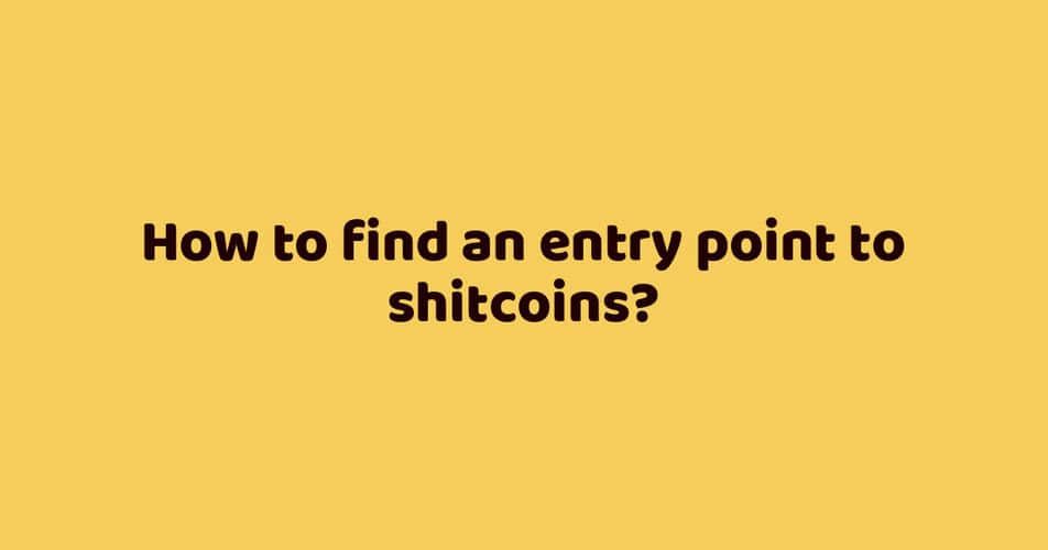 How to find an entry point to shitcoins?