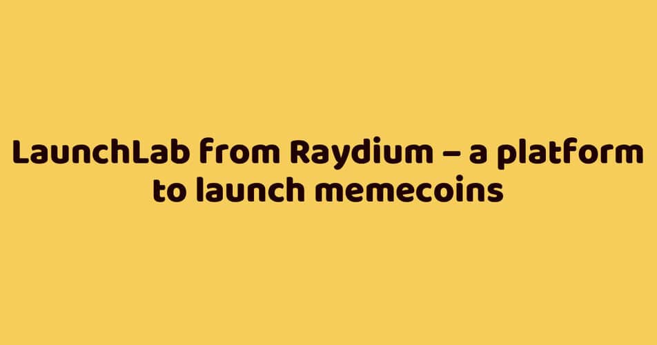 LaunchLab from Raydium - a platform to launch memecoins