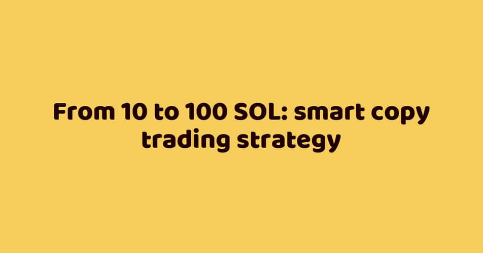 From 10 to 100 SOL: smart copy trading strategy
